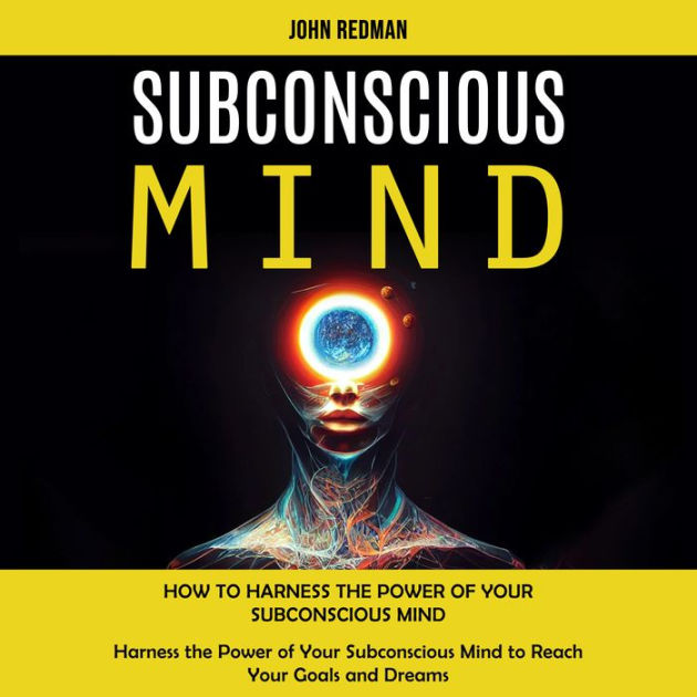 Subconscious Mind: How to Harness the Power of Your Subconscious Mind ...
