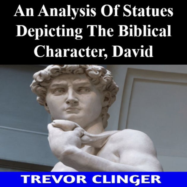 An Analysis Of Statues Depicting The Biblical Character, David by ...