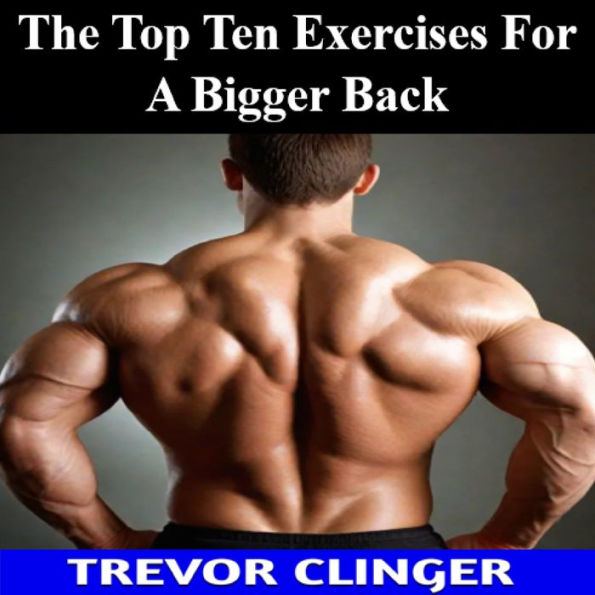 The Top Ten Exercises For A Bigger Back by Trevor Clinger ...