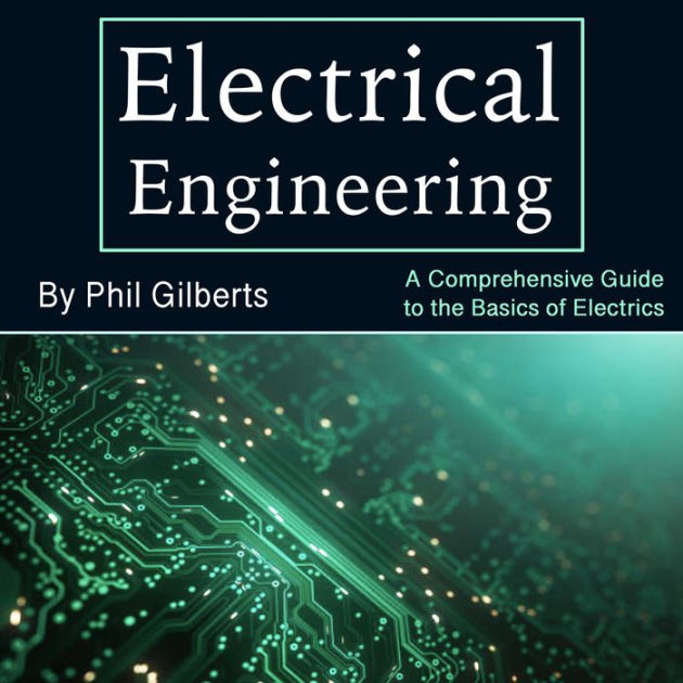 Electrical Engineering: A Comprehensive Guide to the Basics of ...