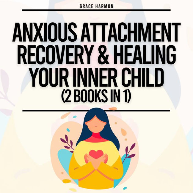 Anxious Attachment Recovery & Healing Your Inner Child (2 Books in 1 ...