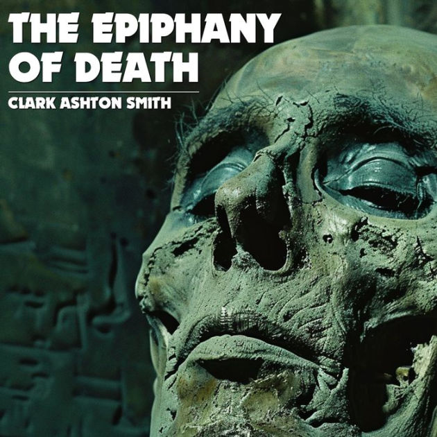 The Epiphany Of Death by Clark Ashton Smith, Matthew Schmitz ...