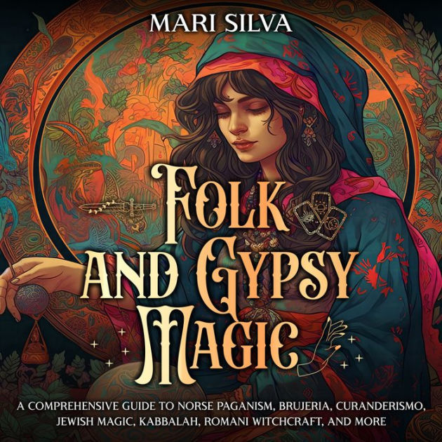 Folk and Gypsy Magic: A Comprehensive Guide to Norse Paganism, Brujeria ...