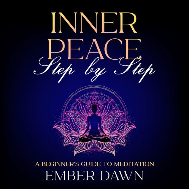Inner Peace, Step by Step: A Beginner's Guide to Meditation by Ember ...