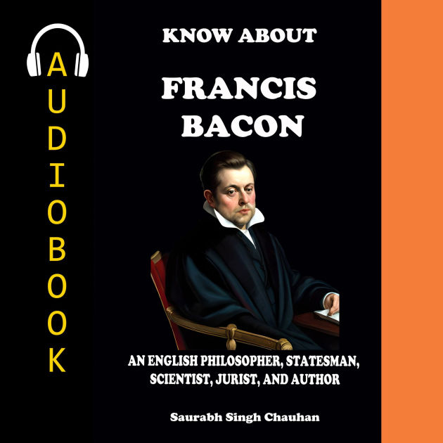KNOW ABOUT "FRANCIS BACON": AN ENGLISH PHILOSOPHER, STATESMAN ...
