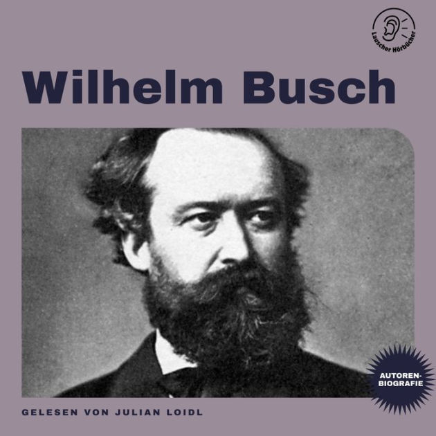 Wilhelm Busch (Autorenbiografie) by Wilhelm Busch, Julian Loidl ...