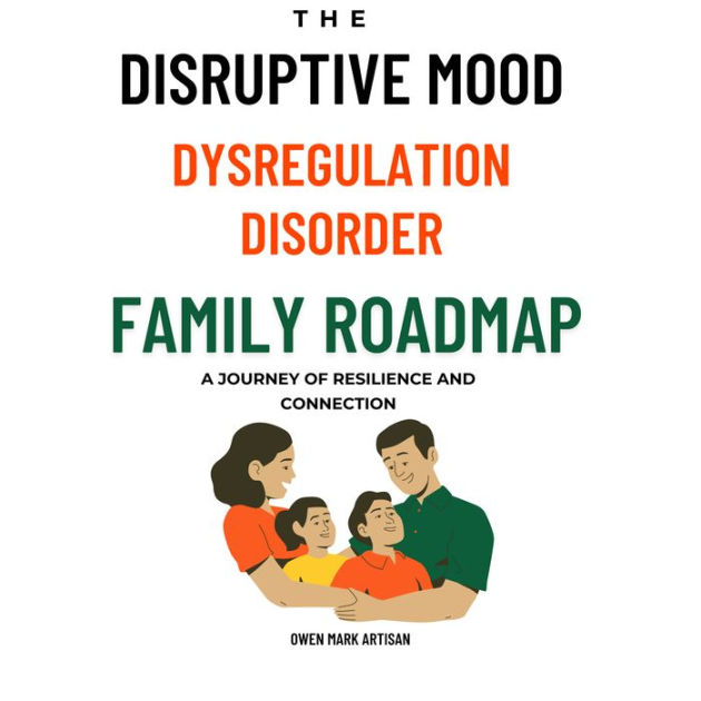 The Disruptive Mood Dysregulation Disorder Family Roadmap: A Journey of ...