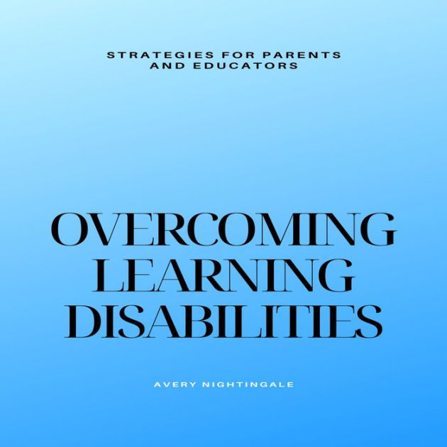 Overcoming Learning Disabilities: Strategies for Parents and Educators ...