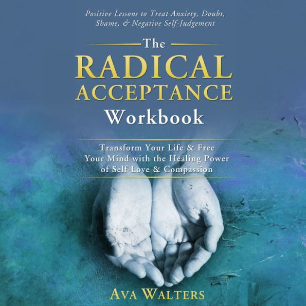 The Radical Acceptance Workbook: Transform Your Life & Free Your Mind ...