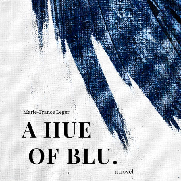 A Hue of Blu by Marie-France Leger, Caitlin Kelly, Nick Mondelli ...