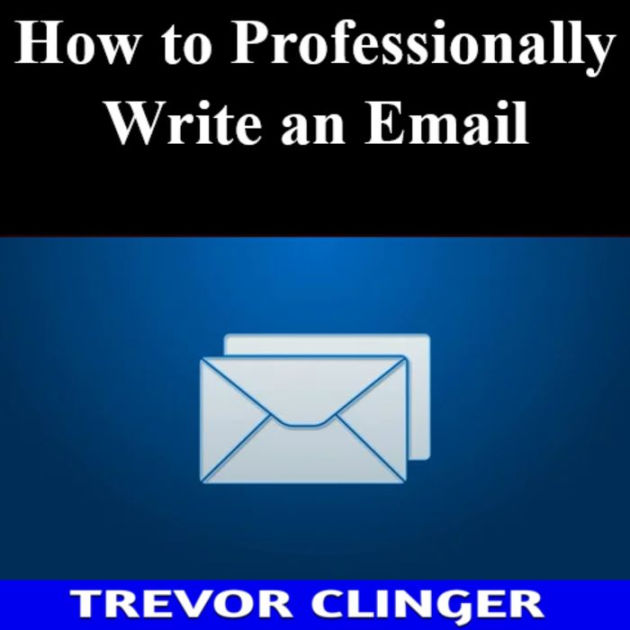 How To Professionally Write An Email by Trevor Clinger, Andy Garrison ...