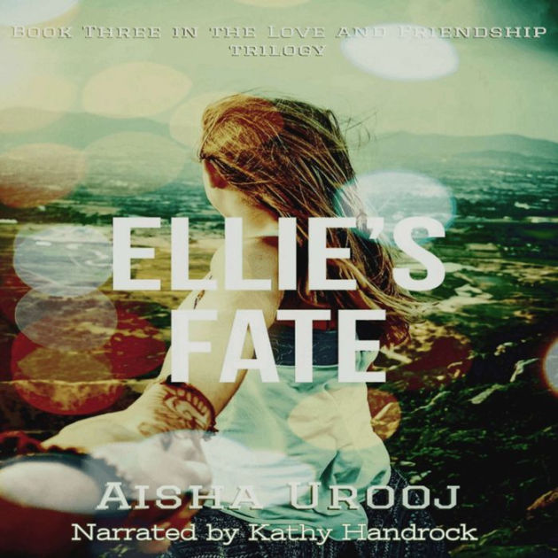 Ellie's Fate: Book 3 of 3 (Love and Friendship) by Aisha Urooj, Kathy ...