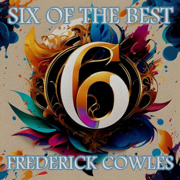 Frederick Cowles - Six of the Best: Their legacy in 6 classic stories ...