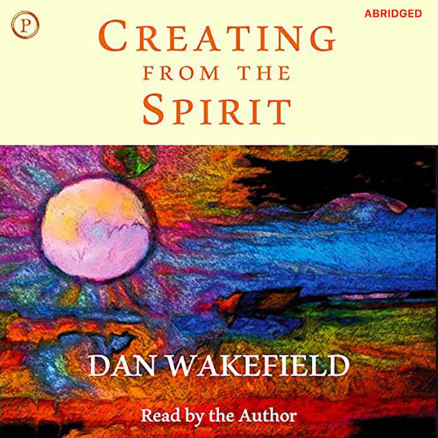 Creating from the Spirit: Living Each Day as a Creative Act (Abridged ...