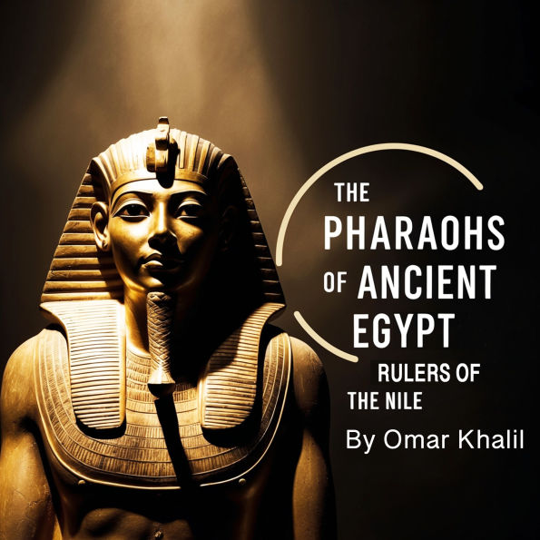 The Pharaohs of Ancient Egypt: Rulers of the Nile by Omar Khalil ...