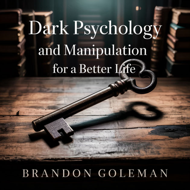 Dark Psychology and Manipulation For a Better Life by Brandon Goleman ...