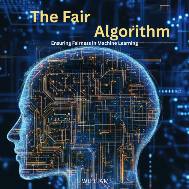 The Fair Algorithm: Ensuring Fairness in Machine Learning by S Williams ...
