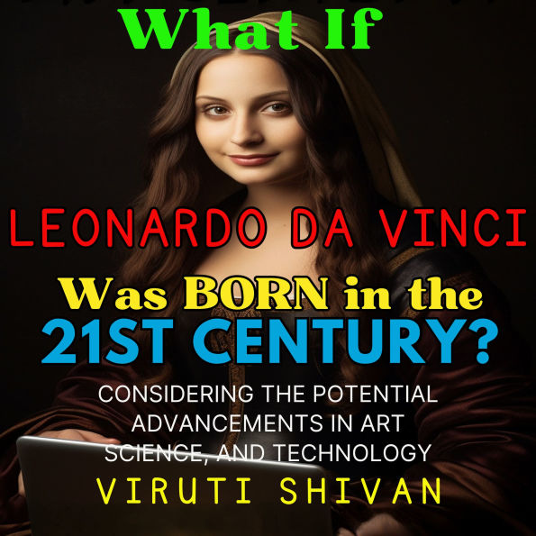 What If Leonardo da Vinci Was Born in the 21st Century?: Reimagining ...