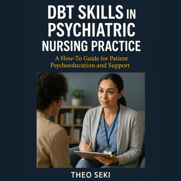 DBT Skills in Psychiatric Nursing Practice: A How-To Guide for Patient ...