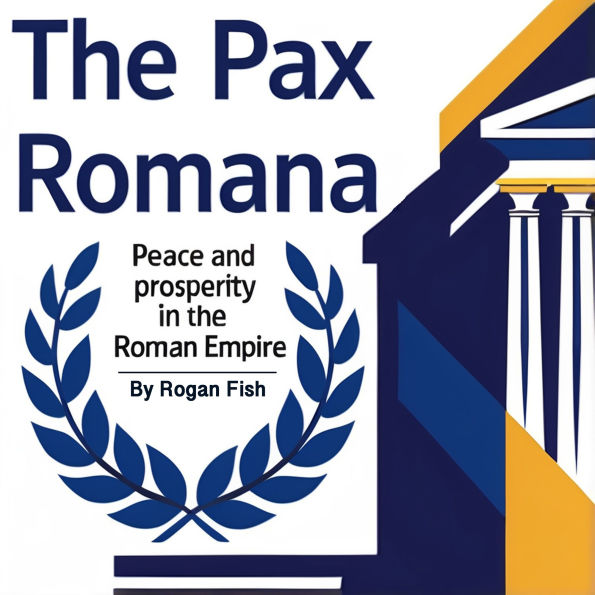 The Pax Romana: Peace and Prosperity in the Roman Empire by Rogan Fish ...