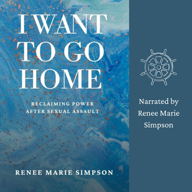 I Want To Go Home: Reclaiming Power After Sexual Assault by Renee Marie ...