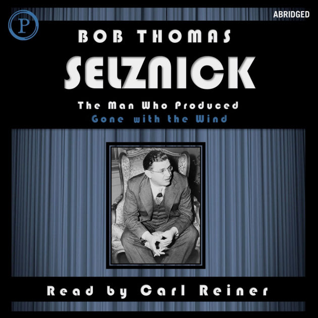 Selznick: The Man Who Produced Gone with the Wind (Abridged) by Bob ...
