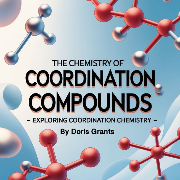 The Chemistry of Coordination Compounds: Exploring Coordination Chemistry by Doris Grants ...