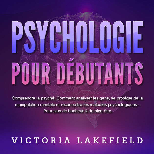 PSYCHOLOGIE POUR DÉBUTANTS - Comprendre la psyché: Comment analyser les ...