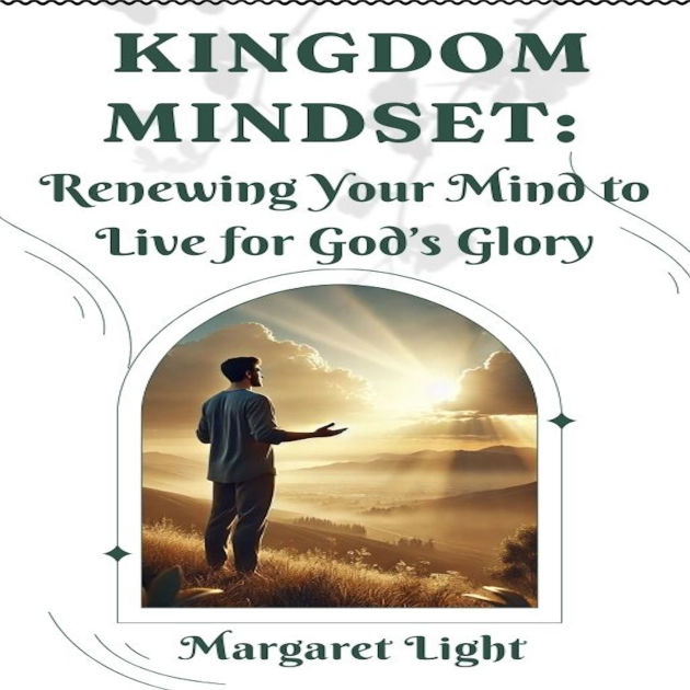 Kingdom Mindset: Renewing Your Mind to Live for God's Glory by Margaret ...