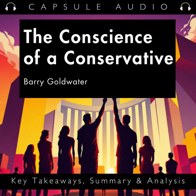 The Conscience of a Conservative by Barry Goldwater: Key Takeaways ...