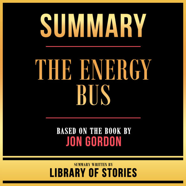 Summary - The Energy Bus: Based On The Book By Jon Gordon by Library Of ...