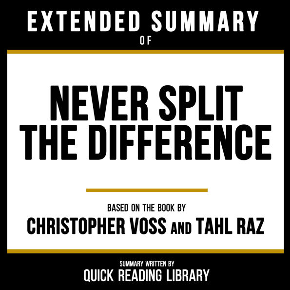 Extended Summary - Never Split The Difference: Based On The Book By Christopher Voss And Tahl ...