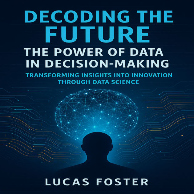 Decoding the Future: The Power of Data in Decision-Making: Transforming ...