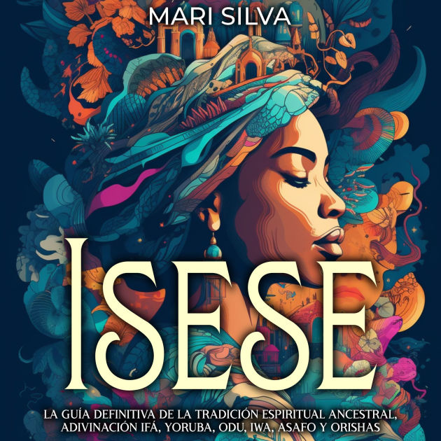 Isese: La guía definitiva de la tradición espiritual ancestral ...
