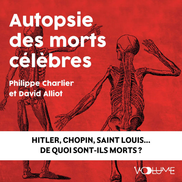 Autopsie des morts célèbres. Hitler, Chopin, Saint Louis. De quoi sont ...
