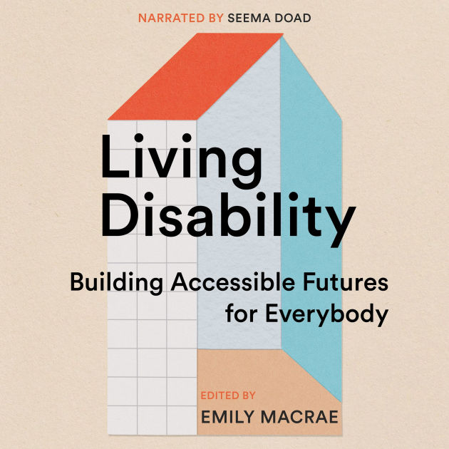 Living Disability: Building Accessible Futures for Everybody by Emily ...