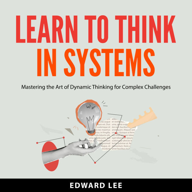 Learn To Think in Systems: Mastering the Art of Dynamic Thinking for ...