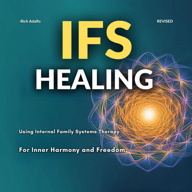 IFS Healing: Using Internal Family Systems Therapy for Inner Harmony ...