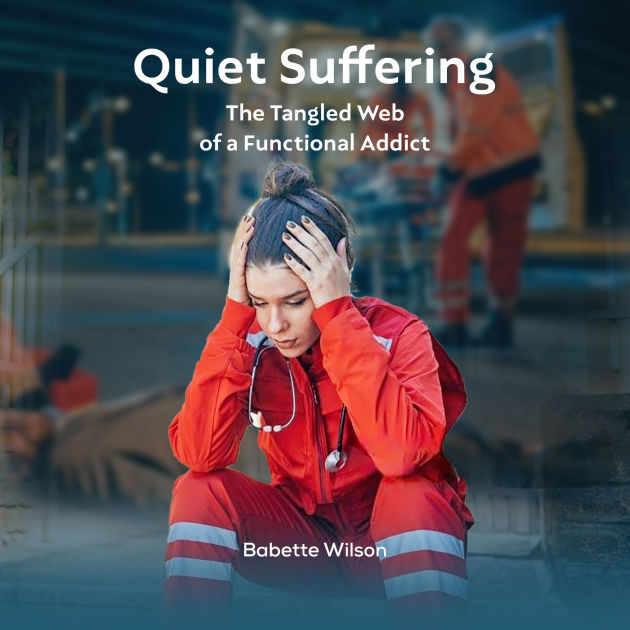 Quiet Suffering: The Tangled Web of a Functional Addict by Babette ...