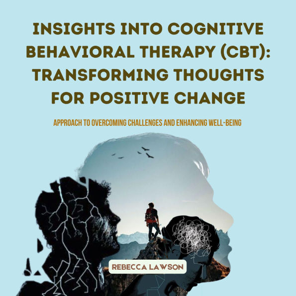 Insights into Cognitive Behavioral Therapy (CBT): Transforming Thoughts for Positive Change ...