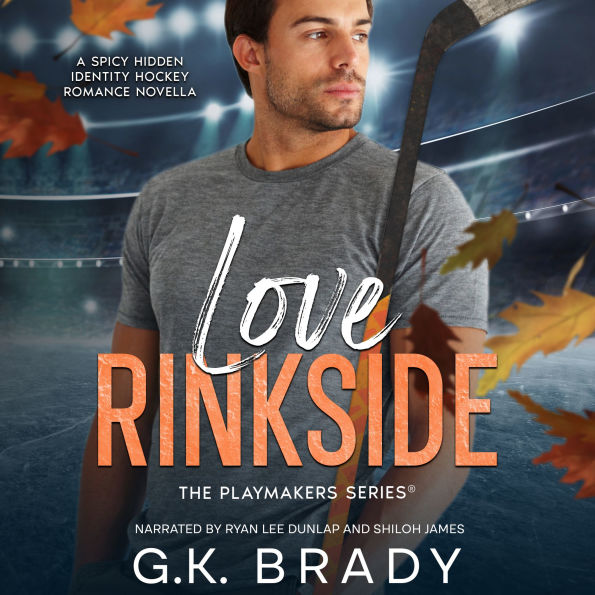 Love Rinkside: Playmaker Series Novella by G.K. Brady, Ryan Lee Dunlap, Shiloh James ...