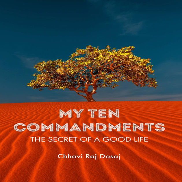 MY TEN COMMANDMENTS: THE SECRET OF A GOOD LIFE by Chhavi Raj Dosaj ...