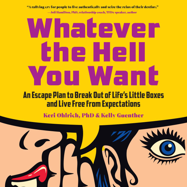 Whatever the Hell You Want by Keri Ohlrich PhD & Kelly Guenther ...