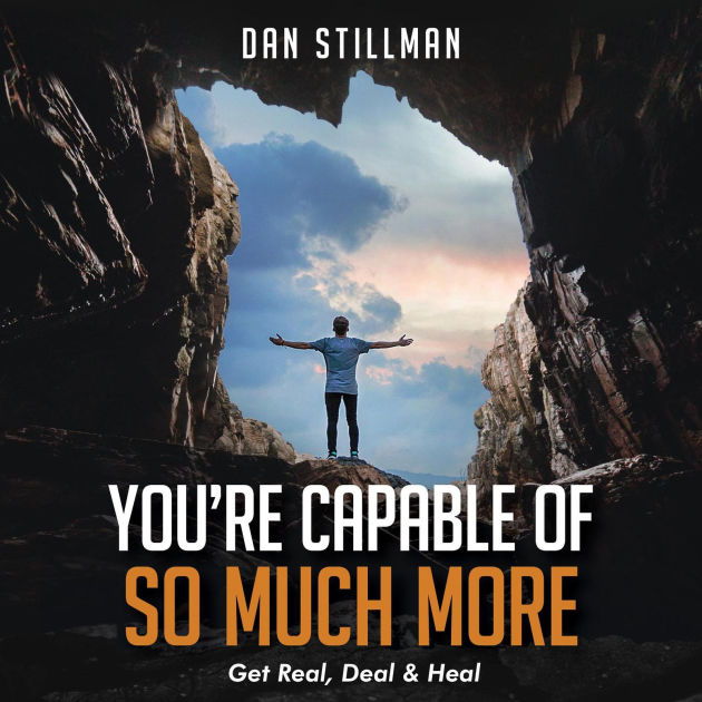 You're Capable Of So Much More: Get Real, Deal & Heal by Dan Stillman ...