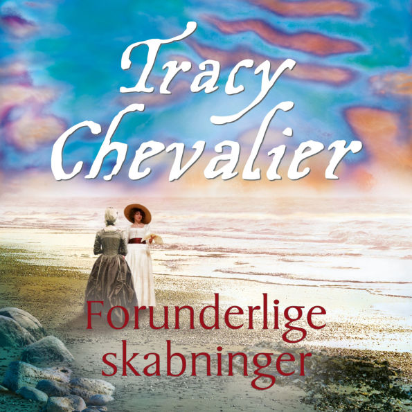 Forunderlige skabninger by Tracy Chevalier, Stine Prætorius ...