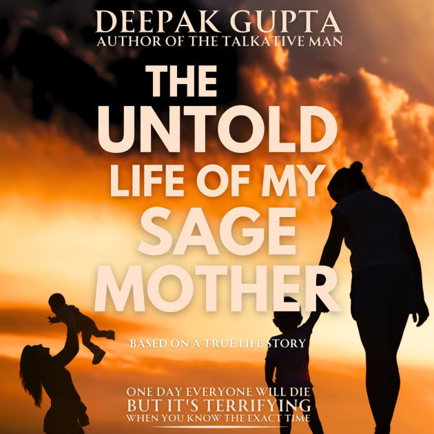 The Untold Life of My Sage Mother: Based on a True Story by Deepak ...