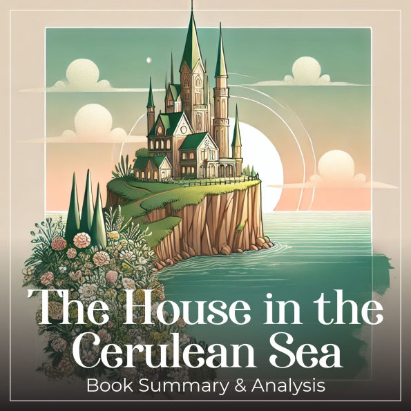 The House in the Cerulean Sea: Book Summary and Analysis (Abridged) by ...