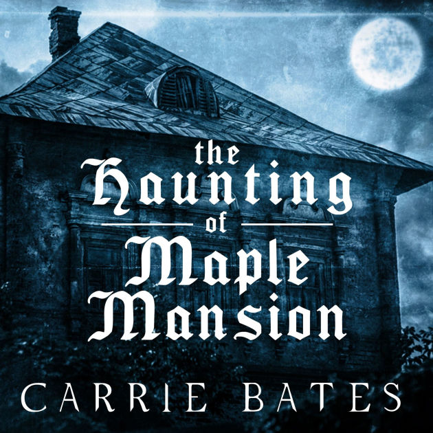 The Haunting of Maple Mansion by Carrie Bates, Carrie Bates Audiobook ...