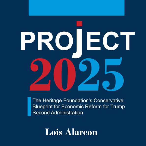 Project 2025: The Heritage Foundation's Conservative Blueprint for Economic Reform for Trump ...