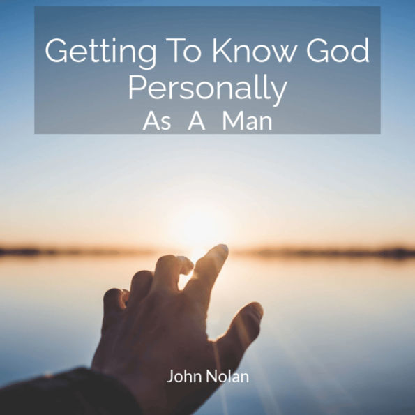 Getting To Know God Personally As A Man: Bible Study by John Nolan ...